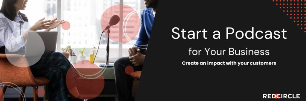 Why You Should Start a Podcast for Your Business - RedCircle Blog