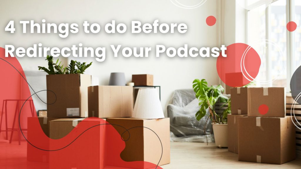 4 Things To Do Before Redirecting Your Podcast - RedCircle Blog