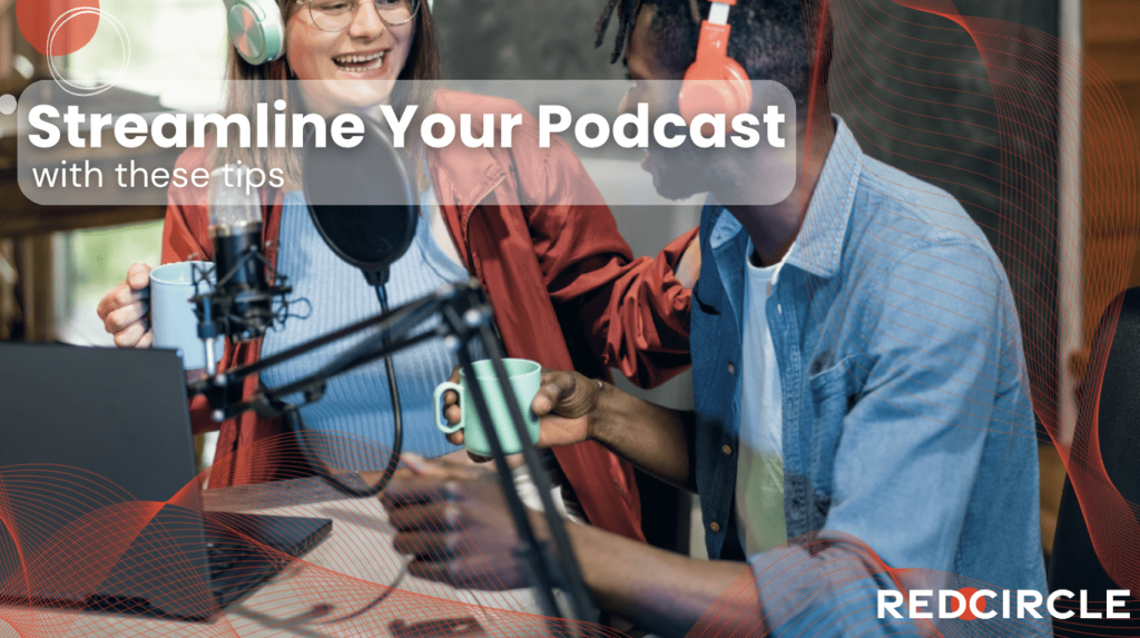 How to Streamline Your Podcast Process - RedCircle Blog